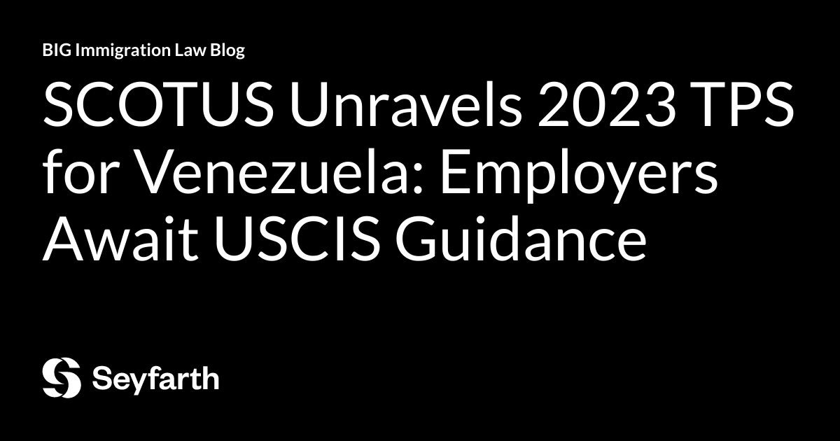SCOTUS Unravels 2023 TPS for Venezuela: Employers Await USCIS Guidance | Through The Immigration ...