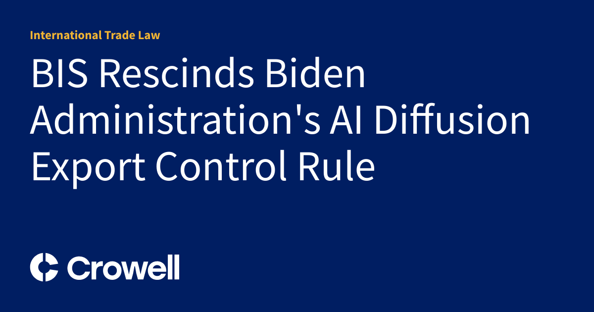 BIS Rescinds Biden Administration's AI Diffusion Export Control Rule ...