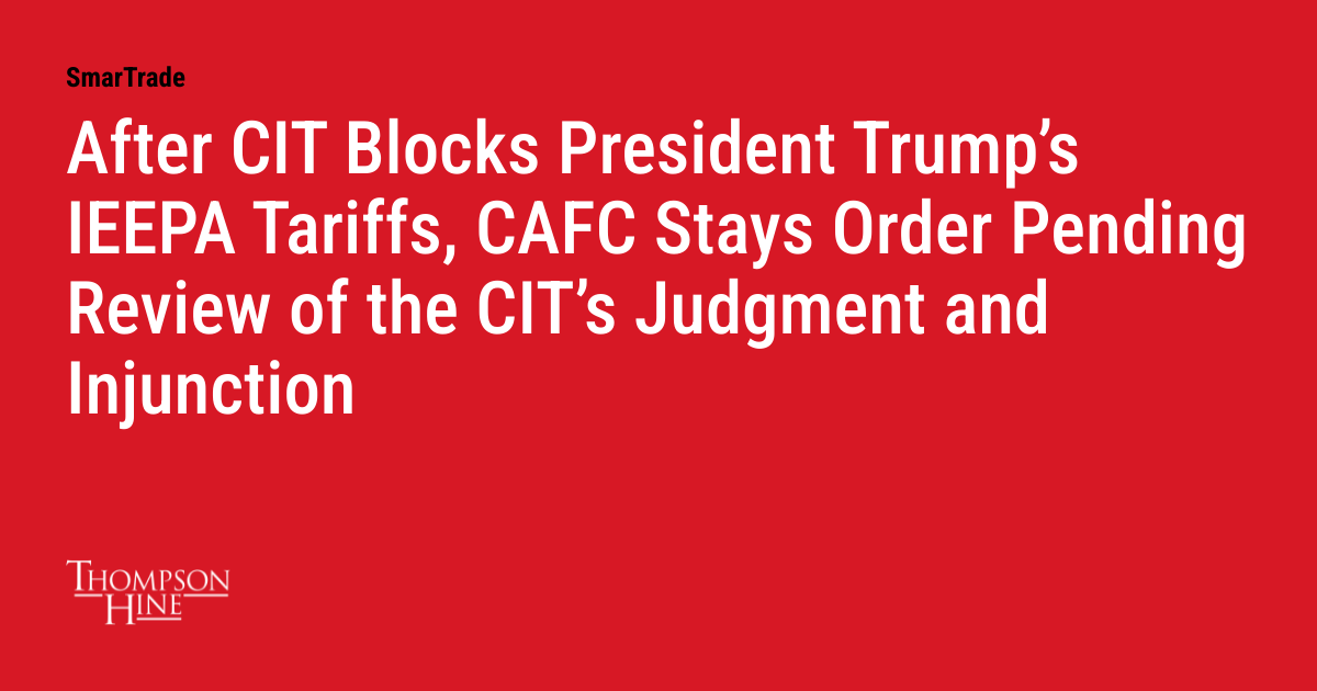 After CIT Blocks President Trump’s IEEPA Tariffs, CAFC Stays Order ...