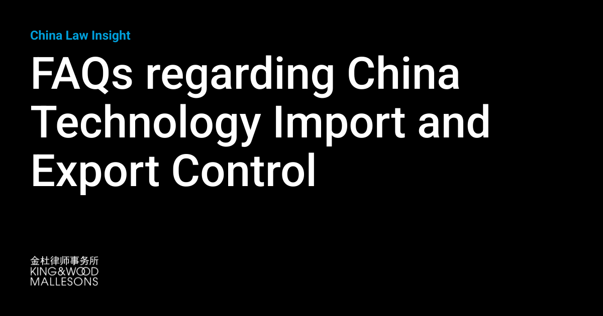 FAQs regarding China Technology Import and Export Control | China Law ...