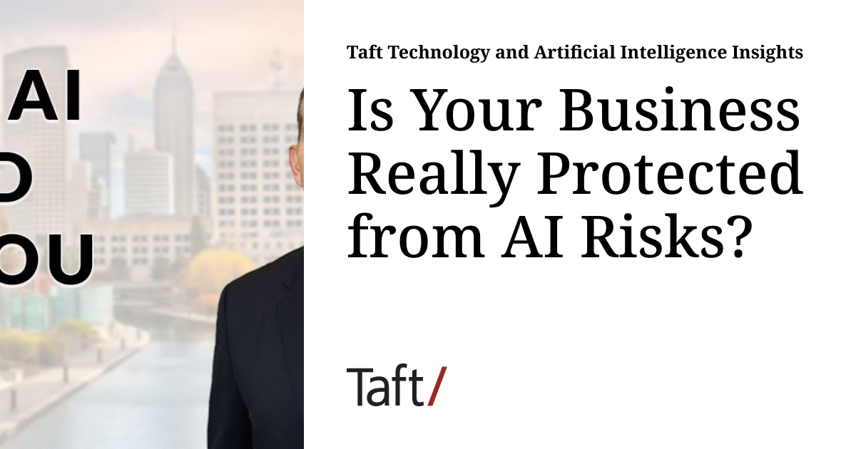 Is Your Business Really Protected From Ai Risks Taft Technology And