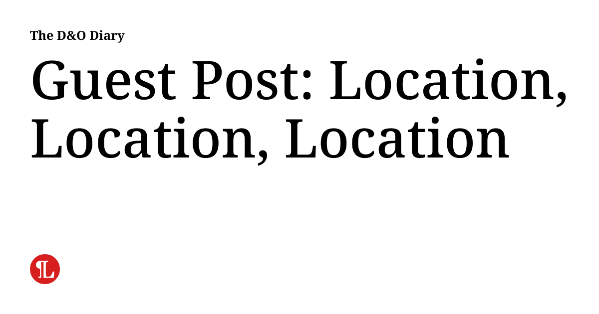 Guest Post: Location, Location, Location | The D&O Diary