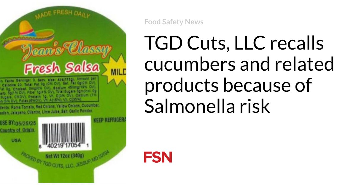 TGD Cuts, LLC recalls cucumbers and related products because of ...