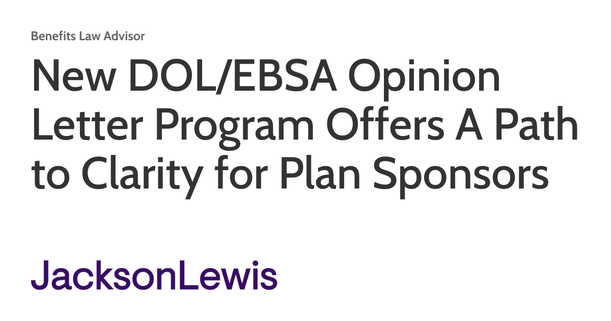 New DOL/EBSA Opinion Letter Program Offers A Path to Clarity for Plan Sponsors | Benefits Law ...