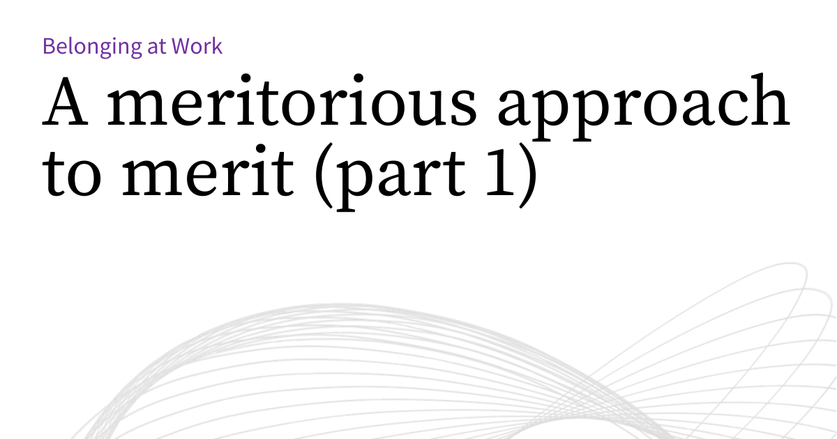 A meritorious approach to merit (part 1) | Belonging at Work