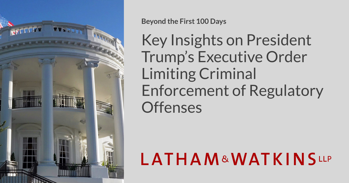 Key Insights on President Trump’s Executive Order Limiting Criminal Enforcement of Regulatory ...