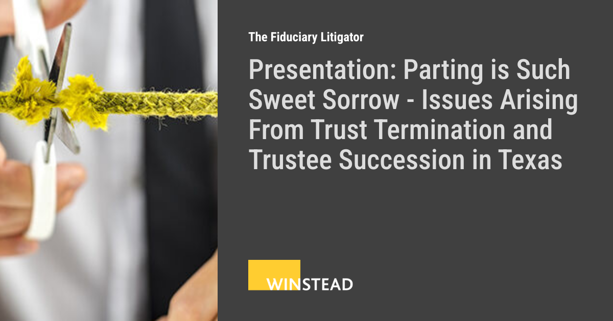 Presentation: Parting is Such Sweet Sorrow - Issues Arising From Trust Termination and Trustee ...