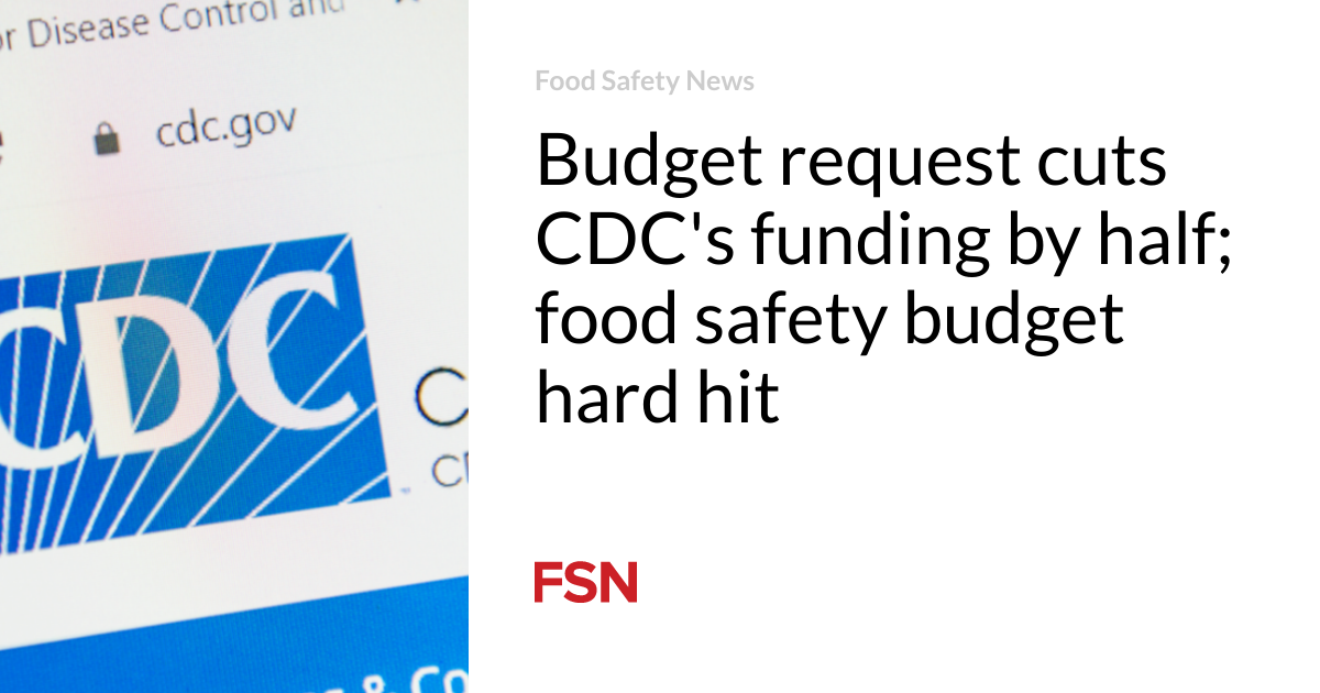 Budget request cuts CDC's funding by half; food safety budget hard hit | Food Safety News