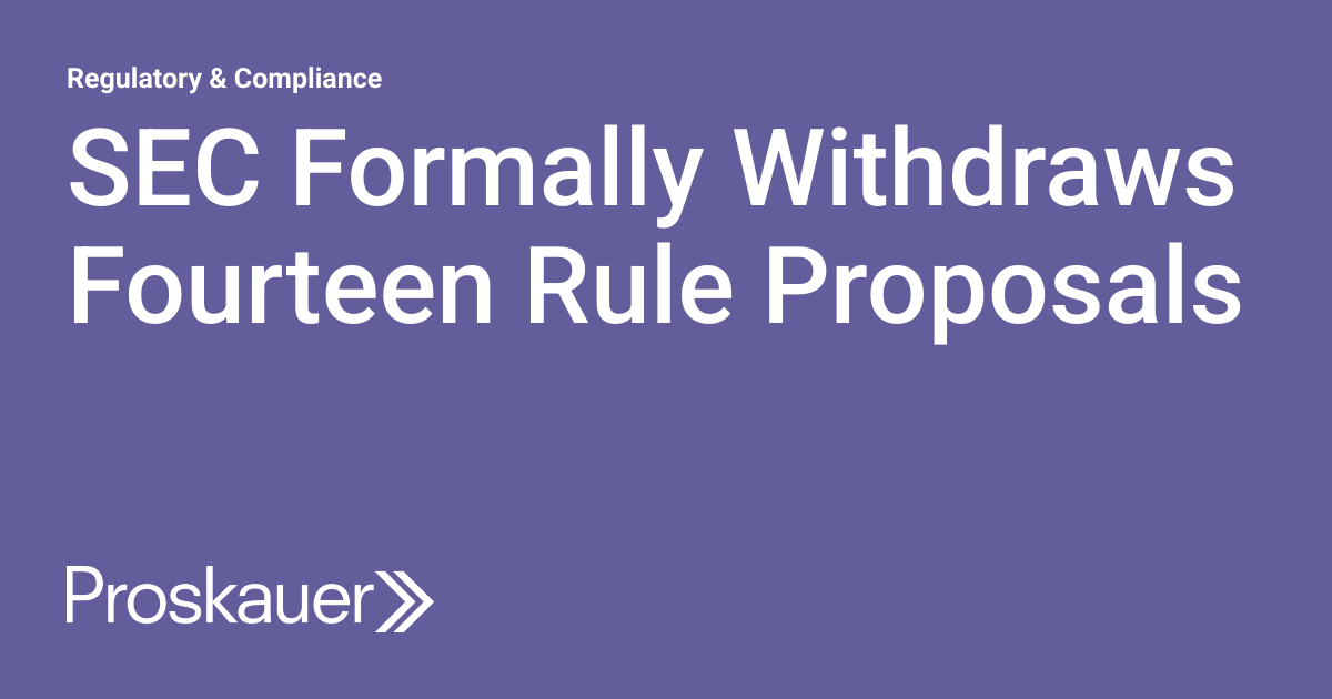 SEC Formally Withdraws Fourteen Rule Proposals | Regulatory & Compliance