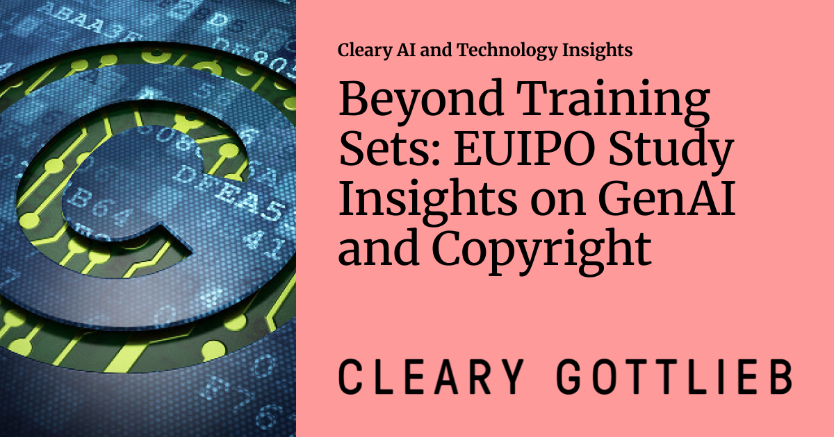 Beyond Training Sets: EUIPO Study Insights on GenAI and Copyright | Cleary AI and Technology ...