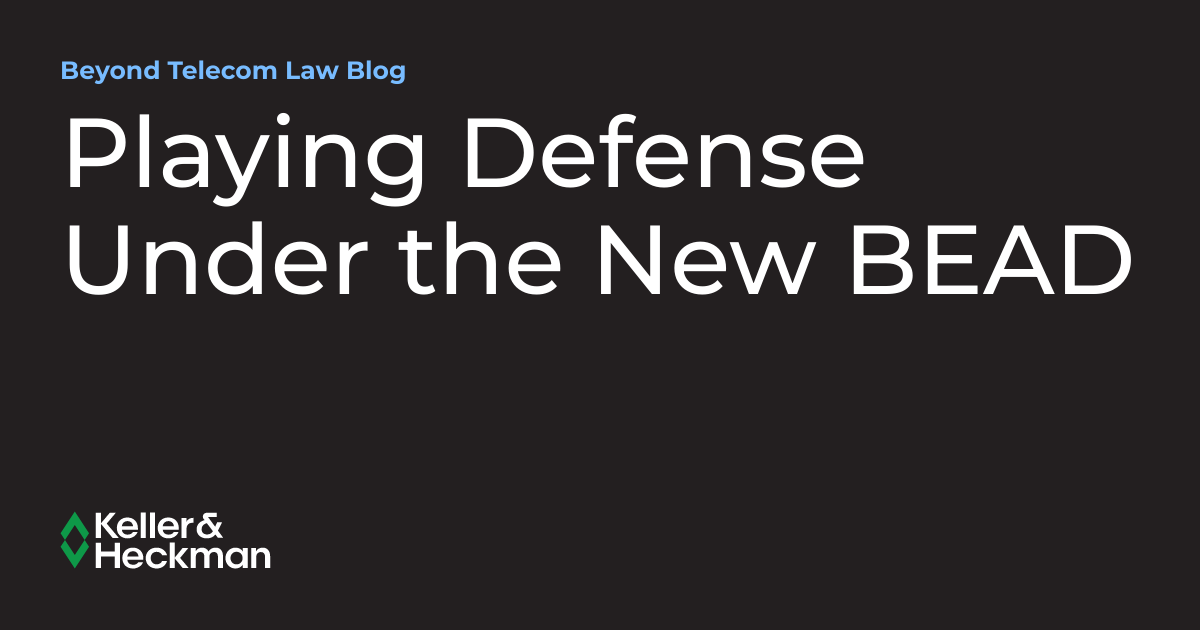 Playing Defense Under the New BEAD | Beyond Telecom Law Blog