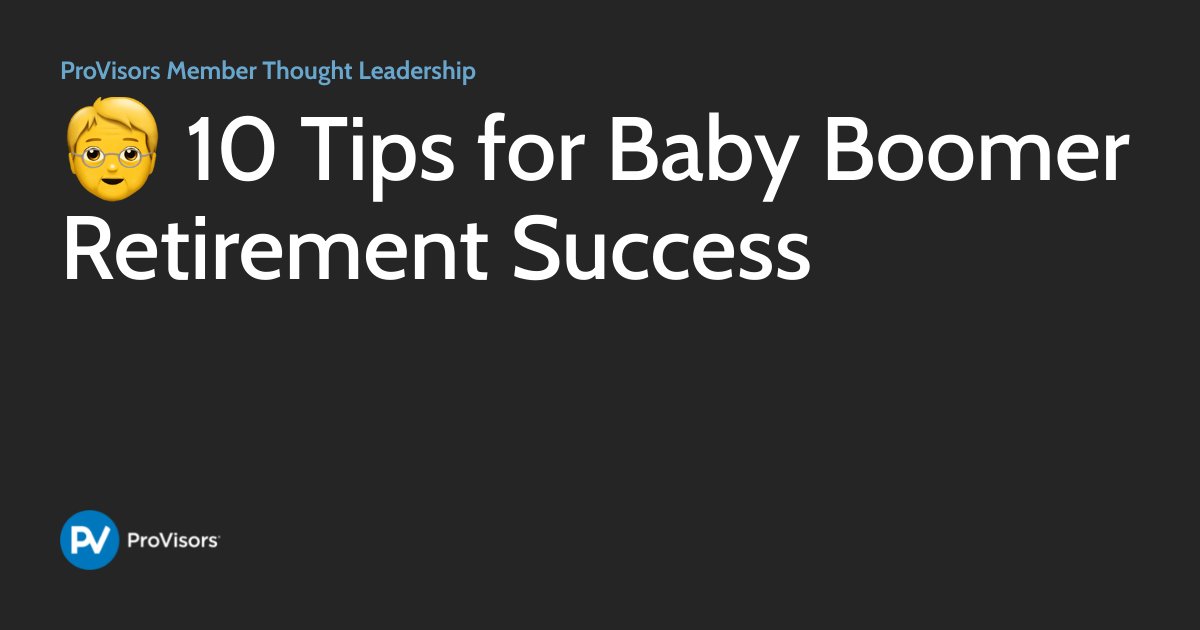 🧓 10 Tips for Baby Boomer Retirement Success | ProVisors Member Thought ...