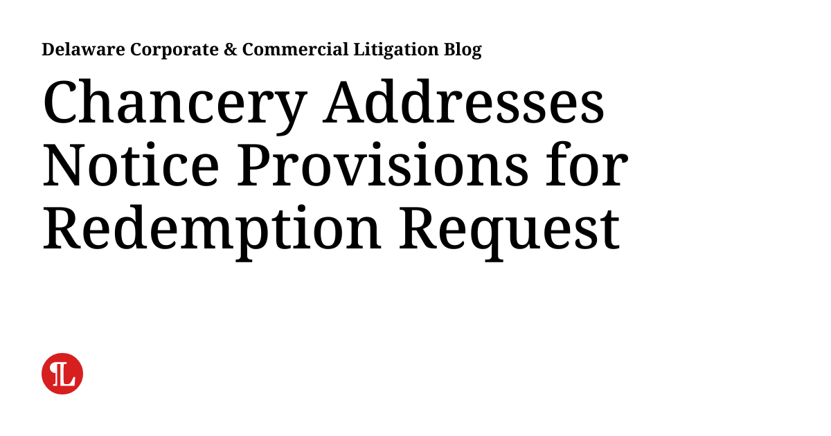 Chancery Addresses Notice Provisions for Redemption Request | Delaware ...
