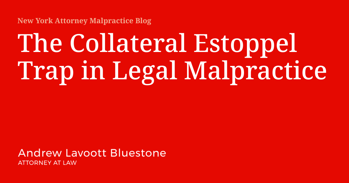 The Collateral Estoppel Trap in Legal Malpractice | New York Attorney ...