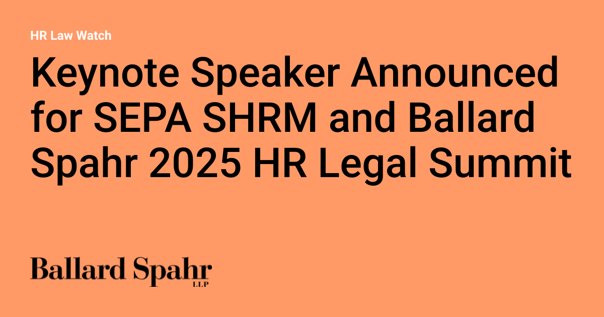 Keynote Speaker Announced for SEPA SHRM and Ballard Spahr 2025 HR Legal Summit | HR Law Watch