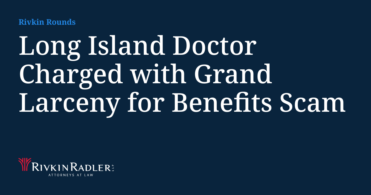Long Island Doctor Charged with Grand Larceny for Benefits Scam ...