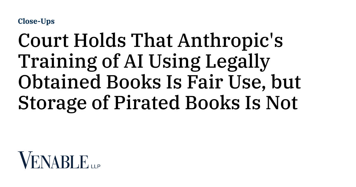 Court Holds That Anthropic's Training of AI Using Legally Obtained ...