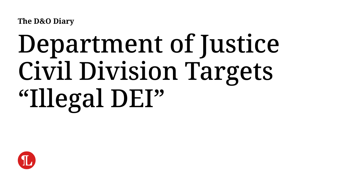 Department of Justice Civil Division Targets “Illegal DEI” | The D&O Diary
