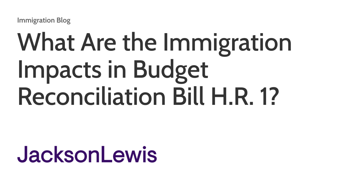 What Are the Immigration Impacts in Budget Reconciliation Bill H.R. 1 ...