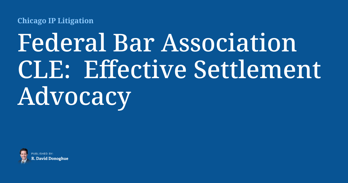 Federal Bar Association CLE: Effective Settlement Advocacy | Chicago IP ...