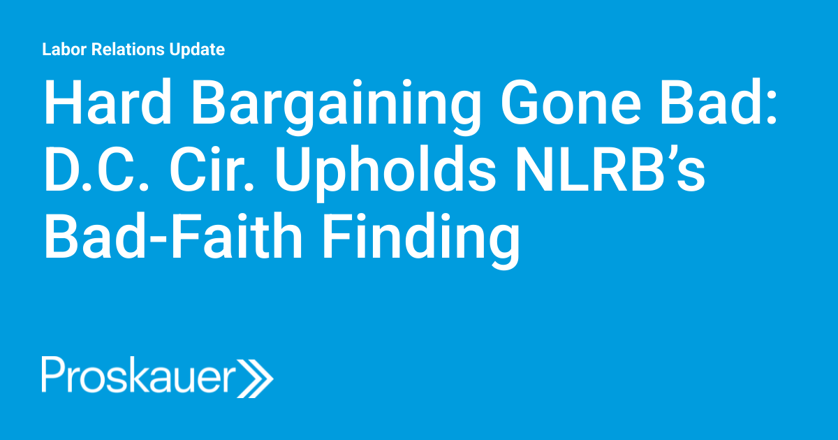 Hard Bargaining Gone Bad: D.C. Cir. Upholds NLRB’s Bad-Faith Finding ...