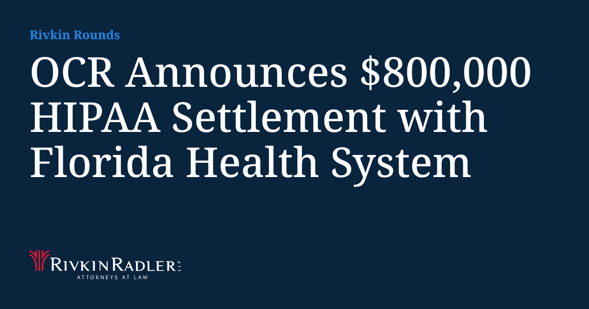 OCR Announces $800,000 HIPAA Settlement with Florida Health System | Rivkin Rounds