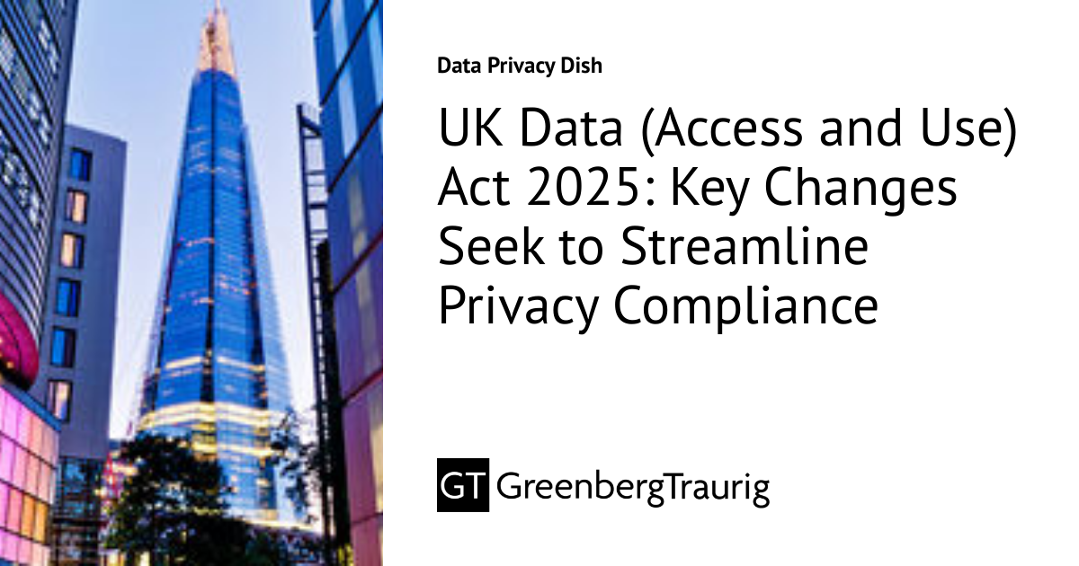 UK Data (Access and Use) Act 2025: Key Changes Seek to Streamline Privacy Compliance | Data ...