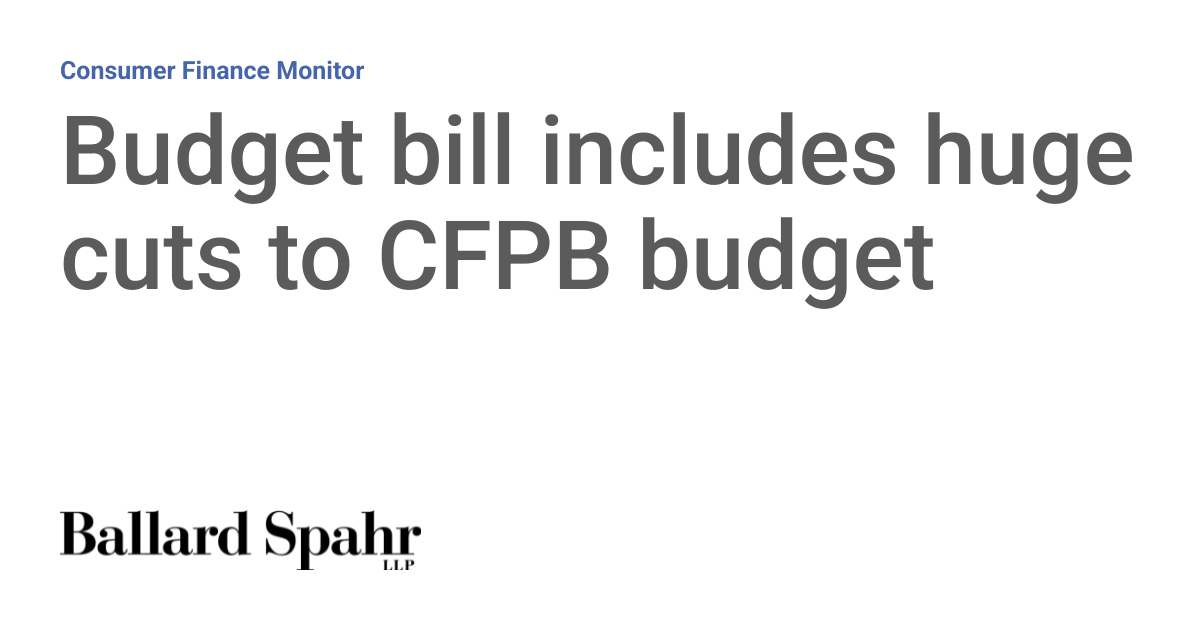 Budget bill includes huge cuts to CFPB budget | Consumer Finance Monitor