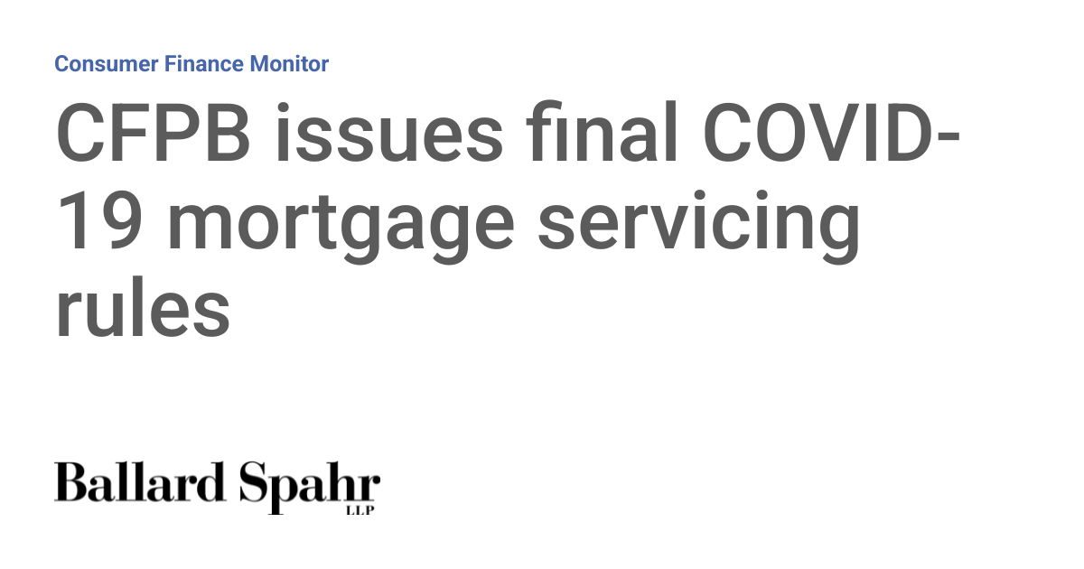 CFPB issues final COVID-19 mortgage servicing rules | Consumer Finance Monitor