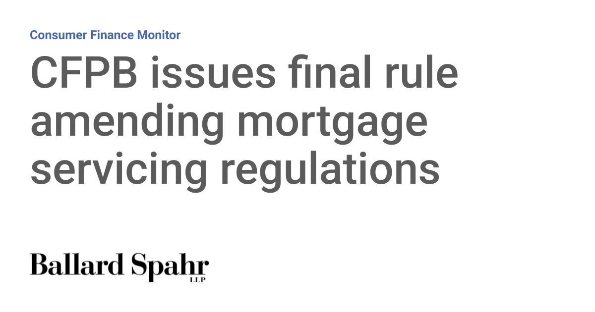 CFPB issues final rule amending mortgage servicing regulations | Consumer Finance Monitor
