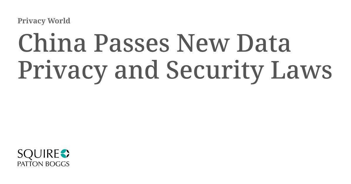 China Passes New Data Privacy and Security Laws | Privacy World