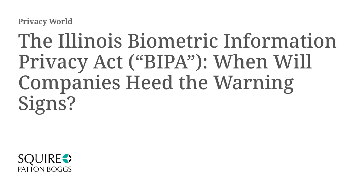 The Illinois Biometric Information Privacy Act (“BIPA”): When Will ...