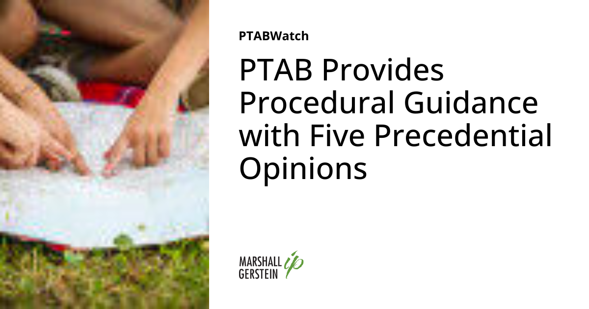 PTAB Provides Procedural Guidance with Five Precedential Opinions ...