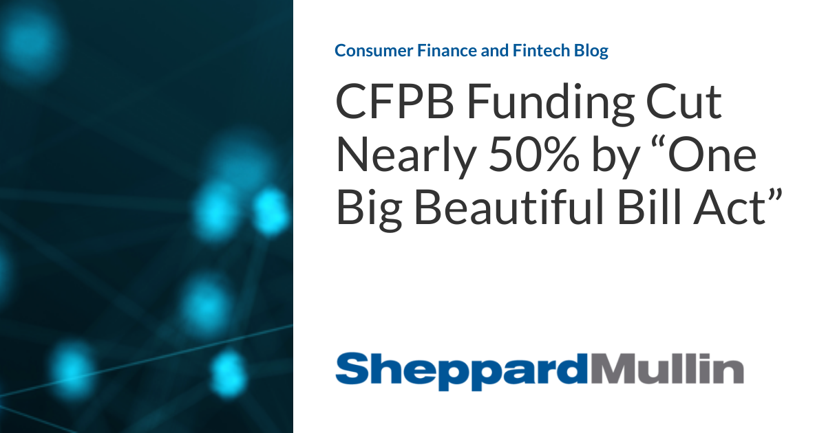 CFPB Funding Cut Nearly 50% by “One Big Beautiful Bill Act” | Consumer ...