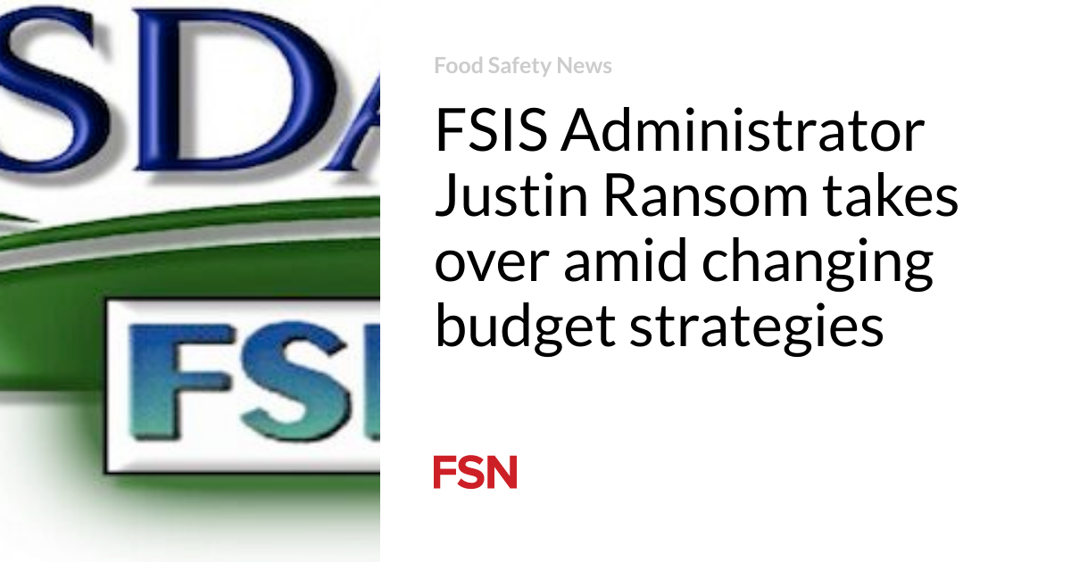 FSIS Administrator Justin Ransom takes over amid changing budget ...