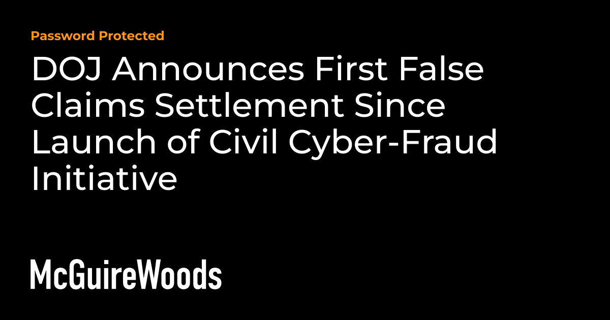 DOJ Announces First False Claims Settlement Since Launch of Civil Cyber ...