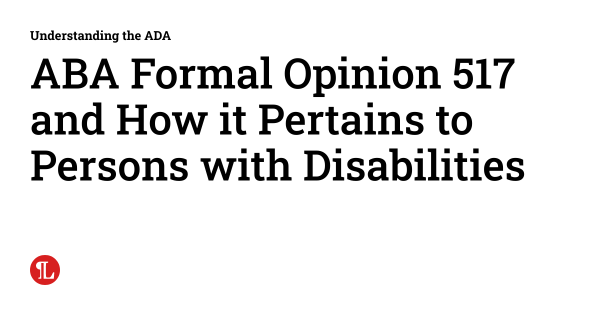 ABA Formal Opinion 517 and How it Pertains to Persons with Disabilities ...