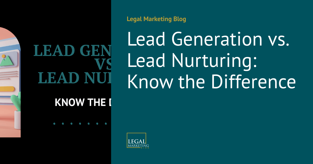 Lead Generation vs. Lead Nurturing: Know the Difference | Legal ...