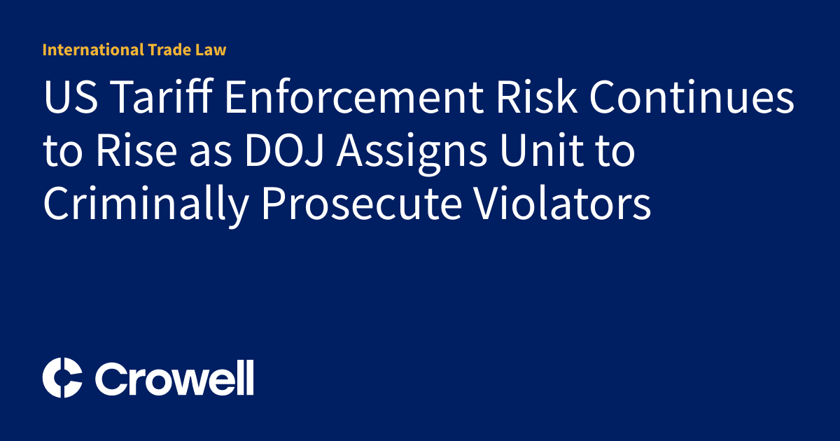 US Tariff Enforcement Risk Continues to Rise as DOJ Assigns Unit to ...