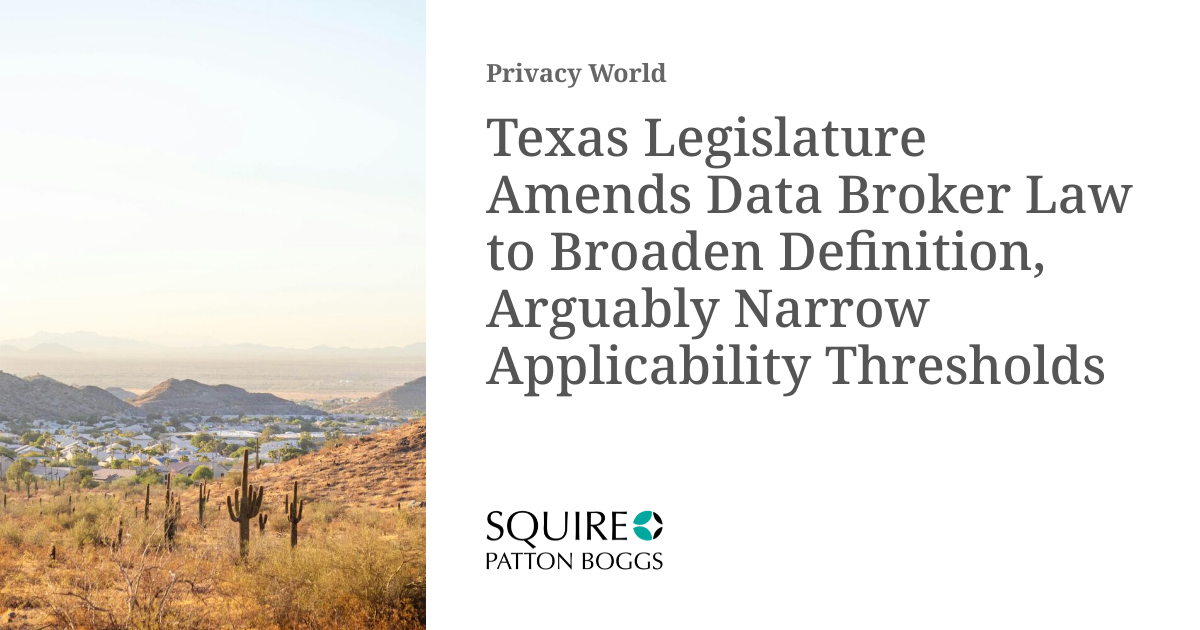 Texas Legislature Amends Data Broker Law to Broaden Definition, Arguably Narrow Applicability ...