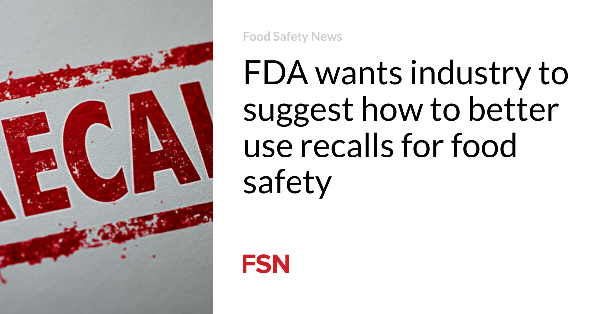 FDA wants industry to suggest how to better use recalls for food safety ...