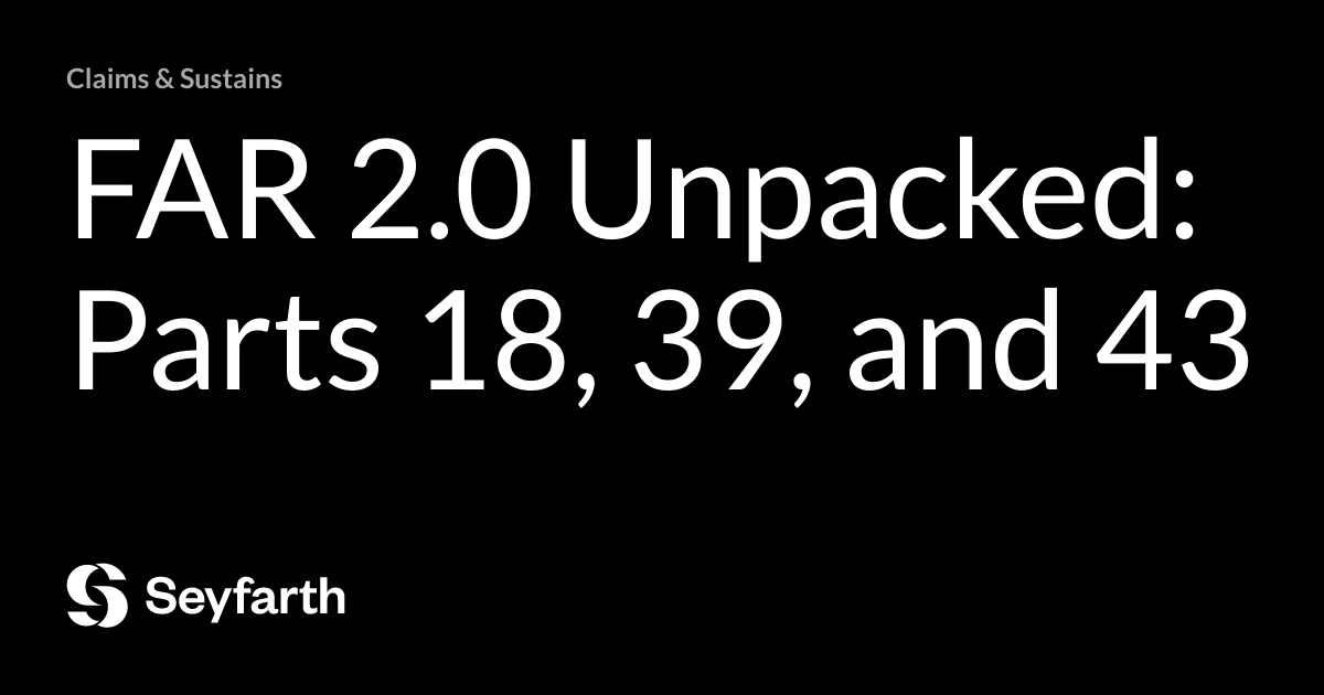 FAR 2.0 Unpacked: Parts 18, 39, and 43 | Claims & Sustains
