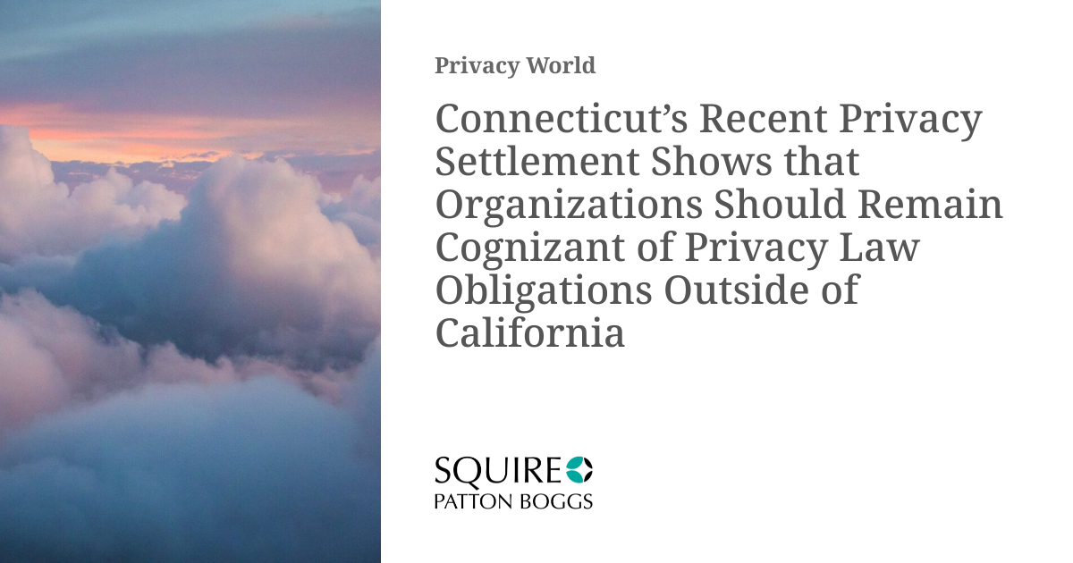 Connecticut’s Recent Privacy Settlement Shows that Organizations Should ...