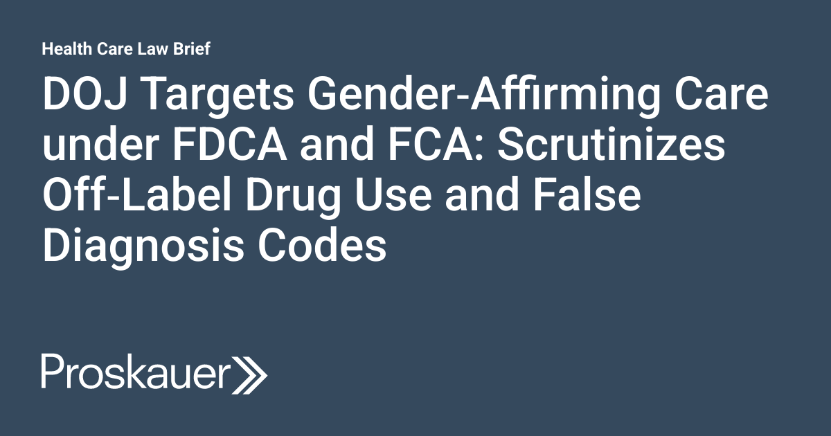 DOJ Targets Gender‑Affirming Care under FDCA and FCA: Scrutinizes Off ...