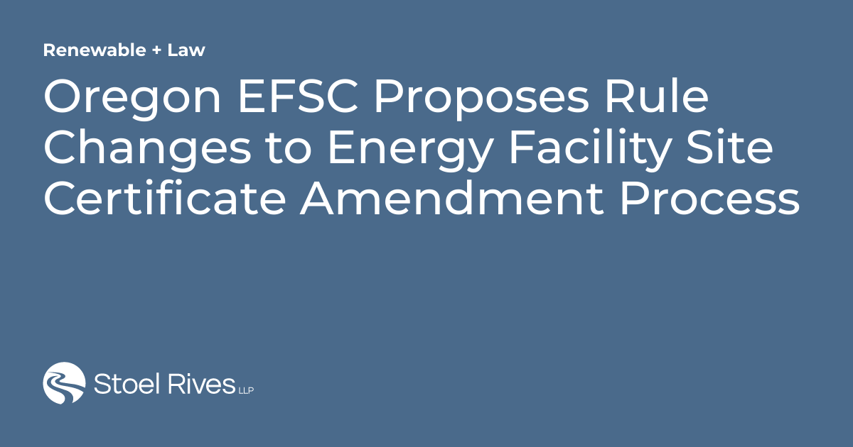 Oregon EFSC Proposes Rule Changes to Energy Facility Site Certificate ...