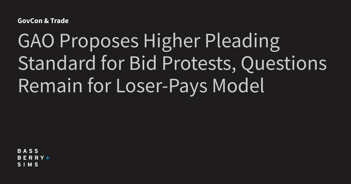 GAO Proposes Higher Pleading Standard for Bid Protests, Questions ...