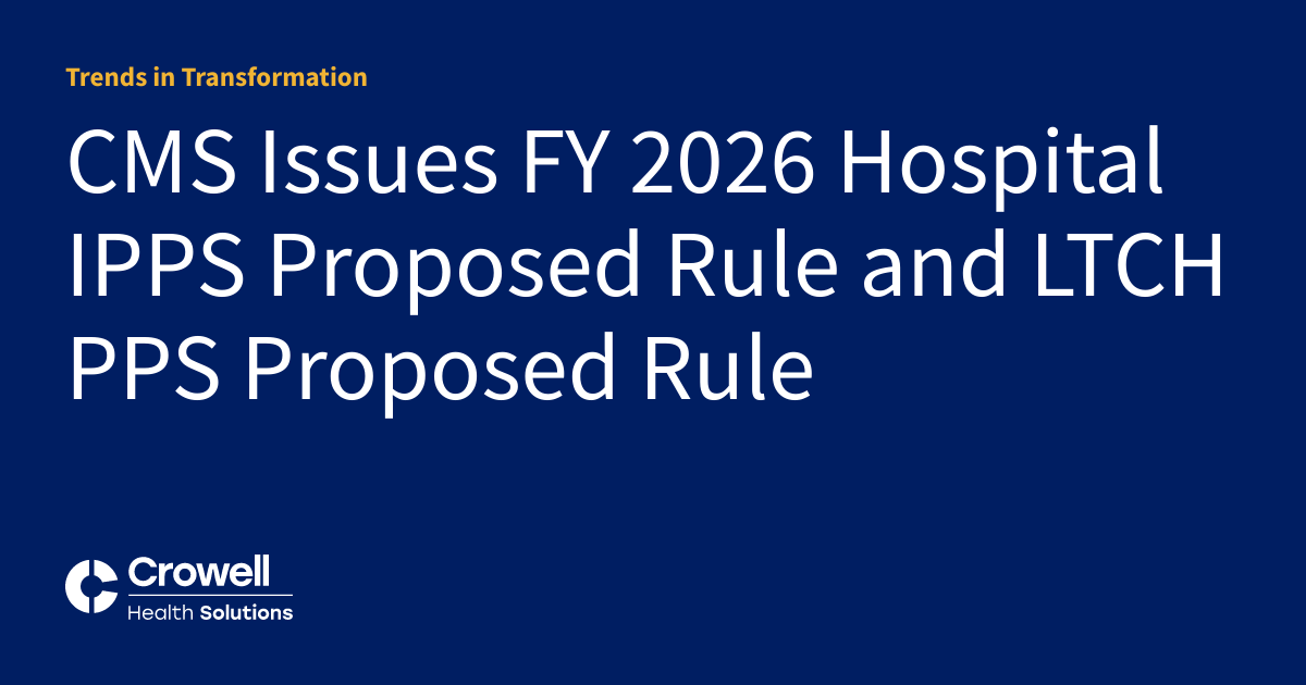 CMS Issues FY 2026 Hospital IPPS Proposed Rule and LTCH PPS Proposed Rule | Trends in Transformation
