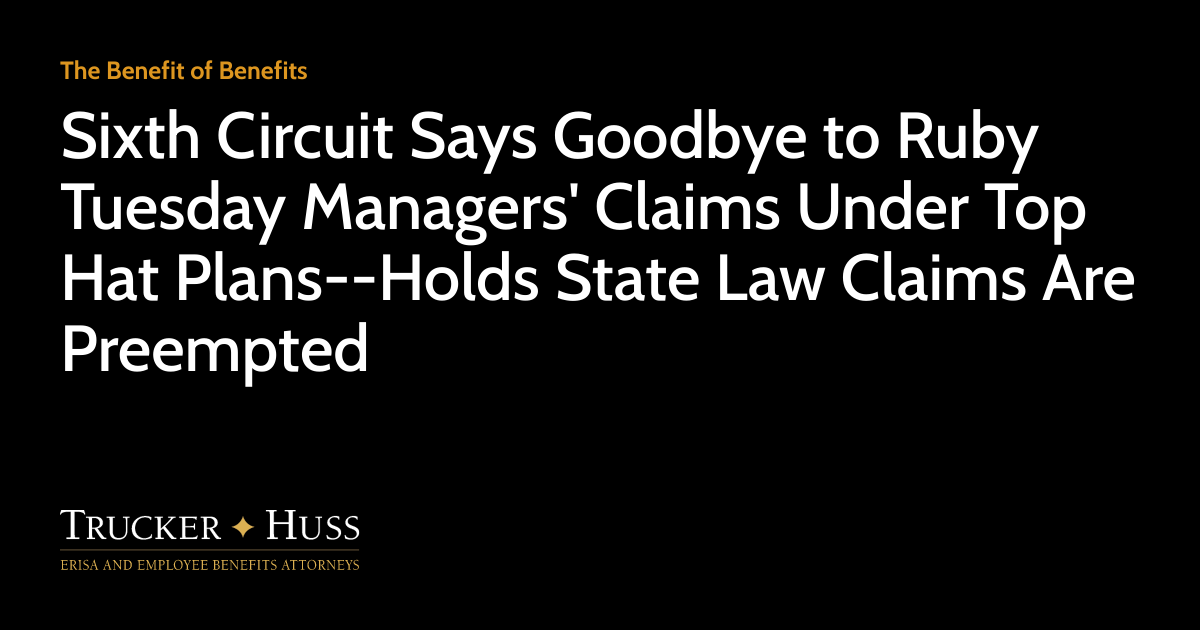 Sixth Circuit Says Goodbye to Ruby Tuesday Managers' Claims Under Top Hat Plans--Holds State Law ...