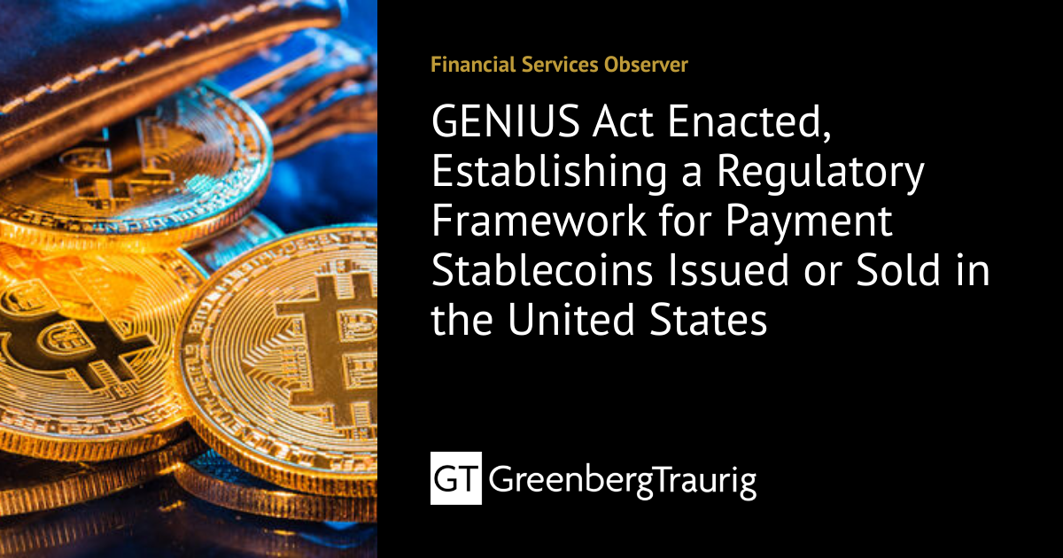 GENIUS Act Enacted, Establishing a Regulatory Framework for Payment Stablecoins Issued or Sold ...