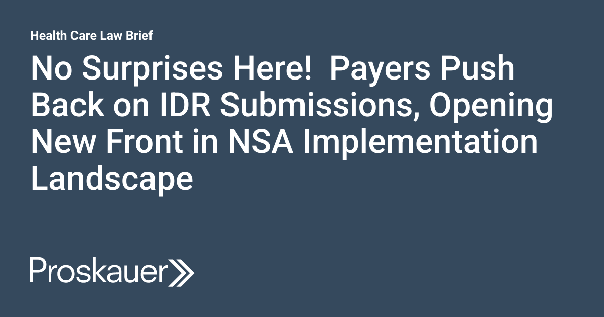 No Surprises Here! Payers Push Back on IDR Submissions, Opening New Front in NSA Implementation ...